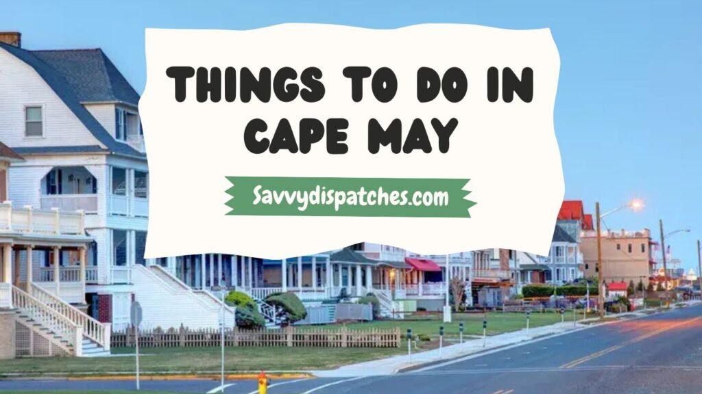 Top 10 Things to Do in Cape May - Coastal Getaway Guide