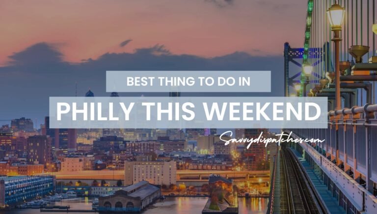 Top 10 Things to Do in Philly This Weekend - Savvy Dispatches
